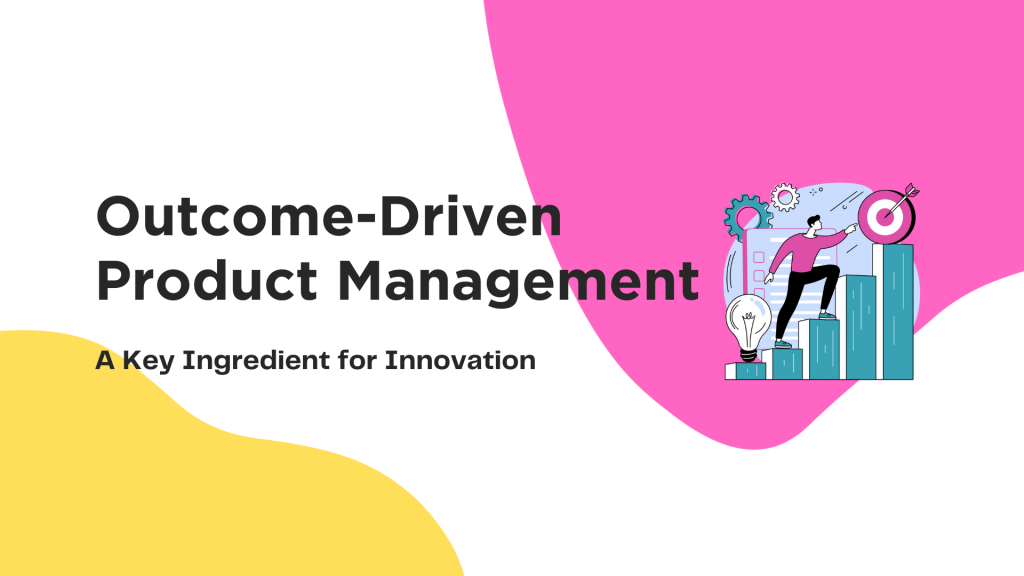 Outcome-Driven Product Management: A Key Ingredient for Innovation - Lilit Wecker