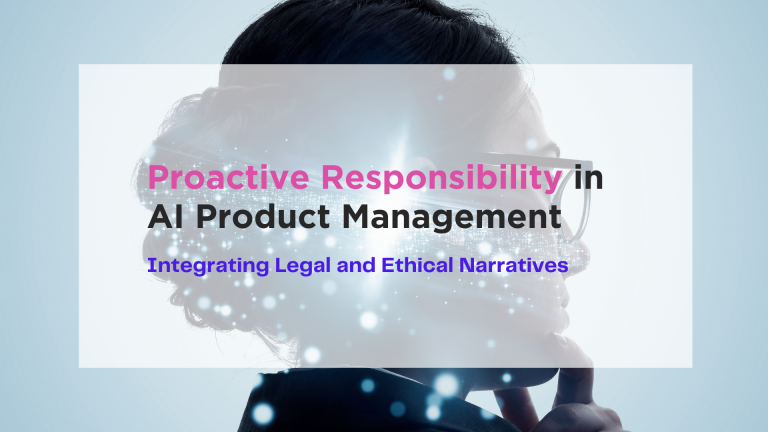 Proactive Responsibility in AI Product Management: Integrating Legal ...